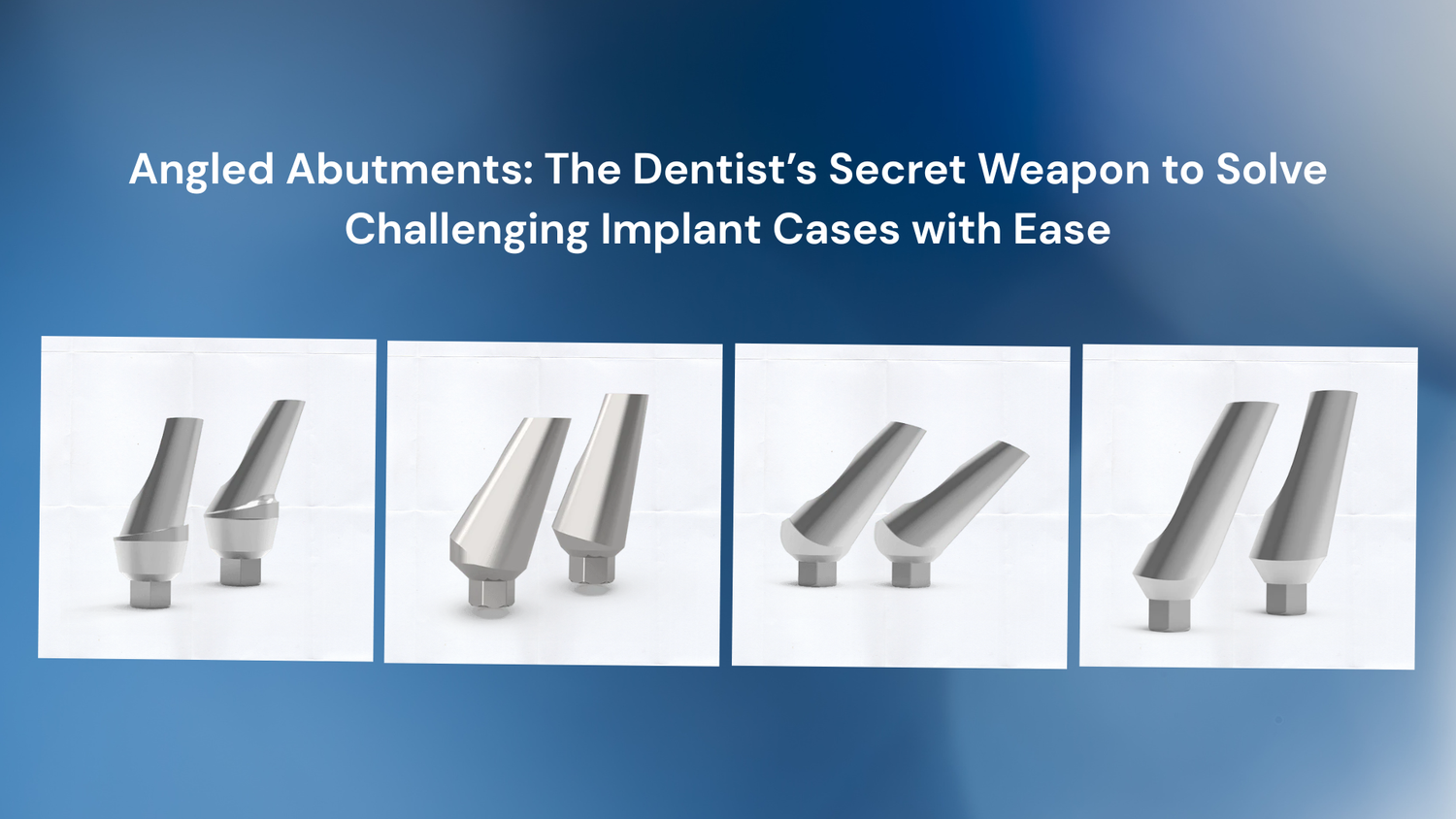 Angled Abutments: The Dentist’s Secret Weapon to Solve Challenging Imp